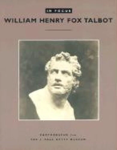 IN FOCUS: WILLIAM Henry Fox Talbot: Photographs from the J. Paul Getty ...