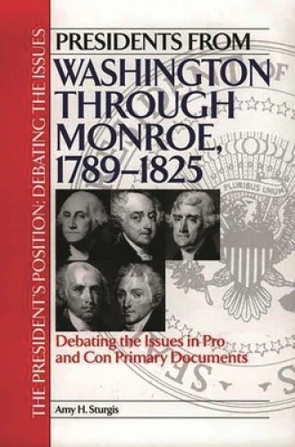 PRESIDENTS FROM WASHINGTON Through Monroe, 1789-1825: Debating the ...