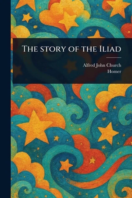 THE STORY OF the Iliad by Alfred John Church Paperback Book £23.28 ...