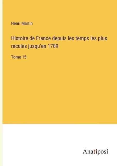 HISTOIRE DE FRANCE depuis les temps les plus recules jusqu'en 1789: Tome 15 by H EUR 122,04 ...