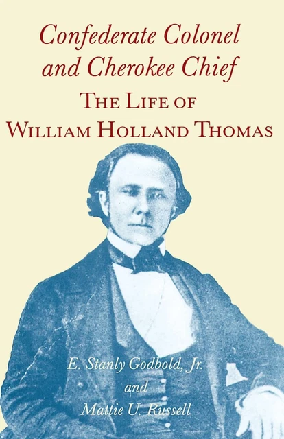 CONFEDERATE COLONEL AND Cherokee Chief: The Life of William Holland ...
