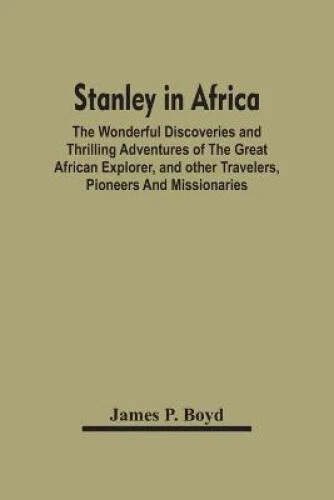 STANLEY IN AFRICA: The Wonderful Discoveries And Thrilling Adventures ...
