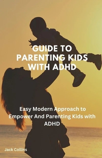 GUIDE TO PARENTING kids with ADHD: Easy Modern Approach to Empower And Parenting EUR 19,67 ...
