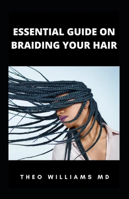 THEO WILLIAMS M ESSENTIAL GUIDE ON BRAIDING YOUR HAIR: The Complete ...