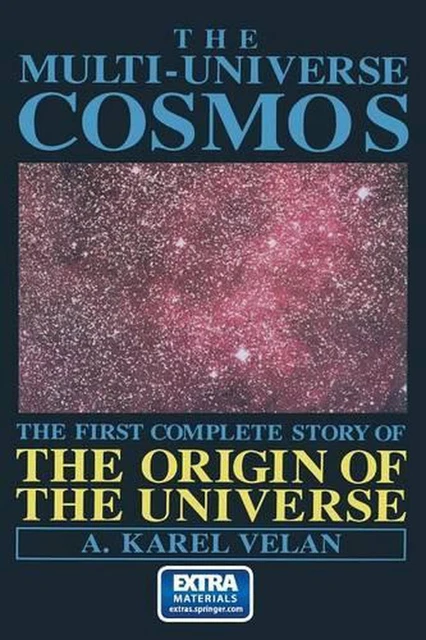 THE MULTI-UNIVERSE COSMOS: The First Complete Story of the Origin of ...