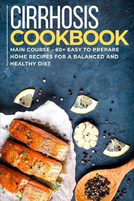 CIRRHOSIS COOKBOOK: MAIN COURSE - 60+ Easy to prepare home recipes for ...