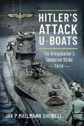 HITLER'S ATTACK U-BOATS: The Kriegsmarine's Submarine Strike Force NEUF ...