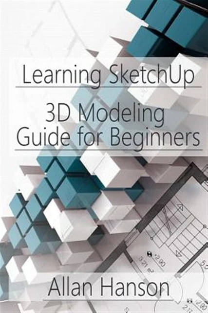 LEARNING SKETCHUP : A 3d Modeling Guide for Beginners, Paperback by Hanson, A... £12.30 ...