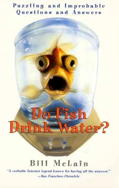 DO FISH DRINK Water?: Puzzling and Improbable Questions and Answers by ...