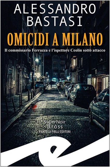 LIBRO NUOVO - Alessandro Bastasi - Omicidi A Milano. Il Commissario ...