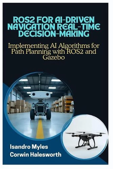 ROS2 FOR AI-DRIVEN Navigation Real-Time Decision-Making: Implementing AI Algorit £22.86 ...