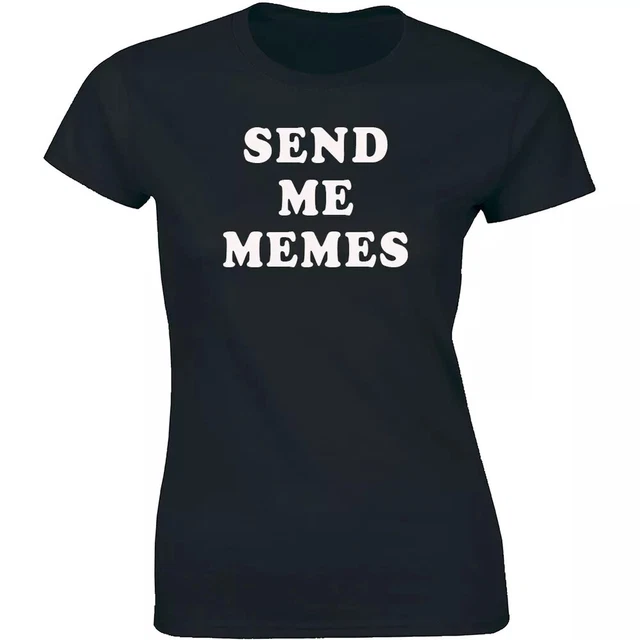 SEND ME MEMES - Funny Slogan Meme Lover Shirt Women's T-shirt Gift Tee ...