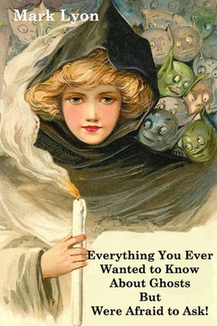 EVERYTHING YOU EVER Wanted to Know About Ghosts but Were Afraid to Ask ...