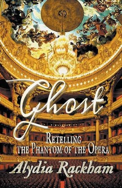 GHOST: RETELLING THE Phantom of the Opera by Alydia Rackham Paperback ...