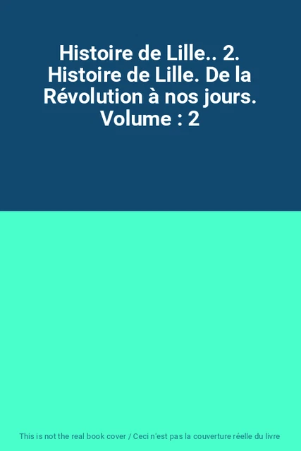 HISTOIRE DE LILLE.. 2. Histoire de Lille. De la Révolution à nos jours ... HISTOIRE DE LILLE.. 2. Histoire de Lille. De la Révolution à nos jours ...