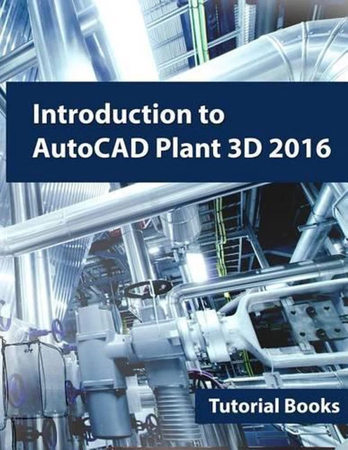 INTRODUCTION TO AUTOCAD Plant 3D 2016 by Tutorial Books (English ...