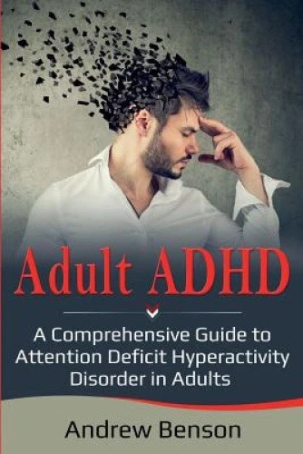 ADULT ADHD: A Comprehensive Guide to Attention Deficit Hyperactivity ...