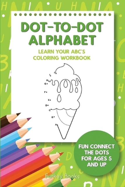 DOT-TO-DOT ALPHABET - Learn Your Abc's Coloring Workbook: Fun Connect ... DOT-TO-DOT ALPHABET - Learn Your Abc's Coloring Workbook: Fun Connect ...