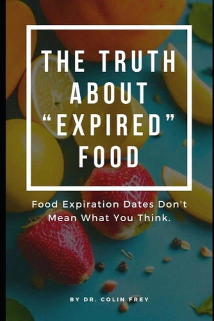 THE TRUTH ABOUT "Expired" Food: Food Expiration Dates Don't Mean What ...