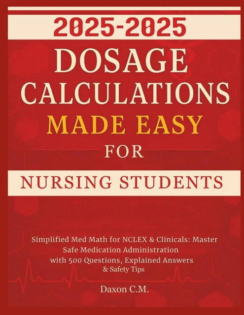 DOSAGE CALCULATIONS MADE Easy for Nursing Student 2025-2026: Simplified ...