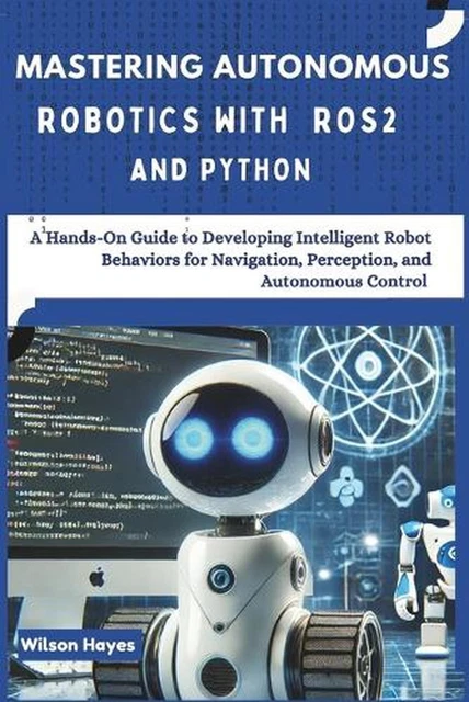 MASTERING AUTONOMOUS ROBOTICS with ROS2 and Python: A Hands-On Guide to ...