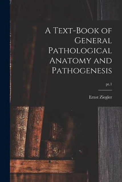 TEXT-BOOK OF GENERAL Pathological Anatomy and Pathogenesis; Pt.1 by ...