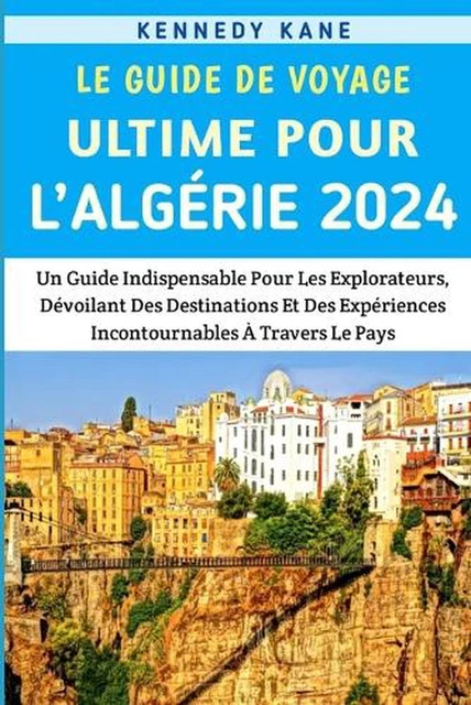LE GUIDE DE Voyage Ultime Pour l'Algrie 2024: Un Guide Indispensable Pour Les Ex EUR 26,78 ...