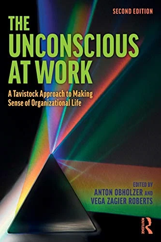 THE UNCONSCIOUS AT Work: A Tavistock Approach to Making Sense of ...