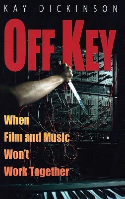 OFF KEY: WHEN Film and Music Wont Work Together By Kay Dickinson - New ...