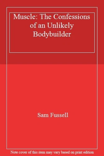 MUSCLE: THE CONFESSIONS of an Unlikely Bodybuilder By Sam Fussell £4.10 ...
