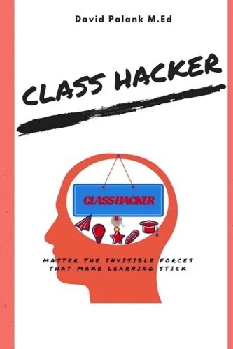 CLASS HACKER: MASTER the Invisible Forces that Make Learning Stick.New