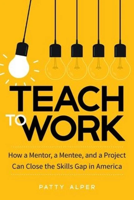 TEACH TO WORK: How a Mentor, a Mentee, and a Project Can Close the ...