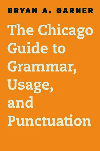 BRYAN A. GARNER The Chicago Guide to Grammar, Usage, and Punctuation ...