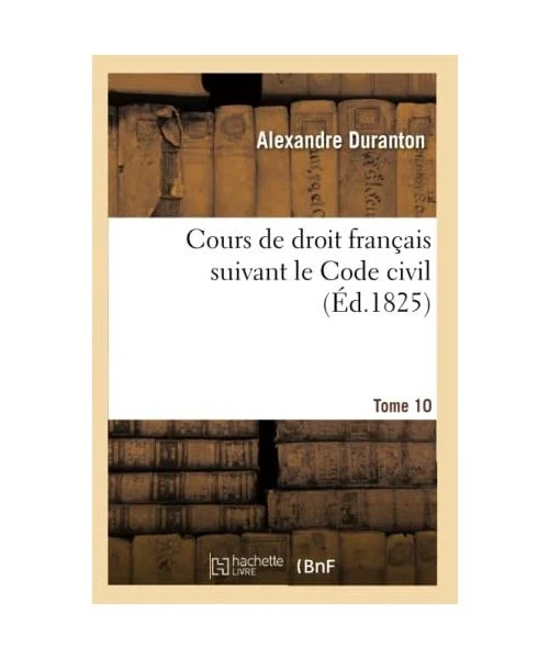 COURS DE DROIT Français Suivant Le Code Civil. Tome 10, Alexandre ...
