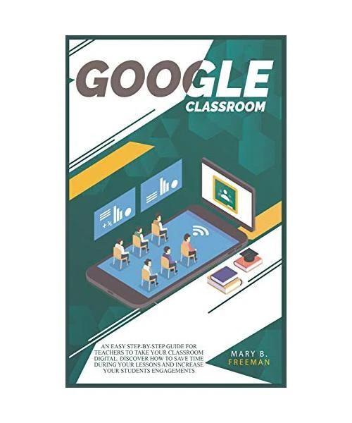 GOOGLE CLASSROOM: AN easy Step-By-Step guide for teachers to take your ...