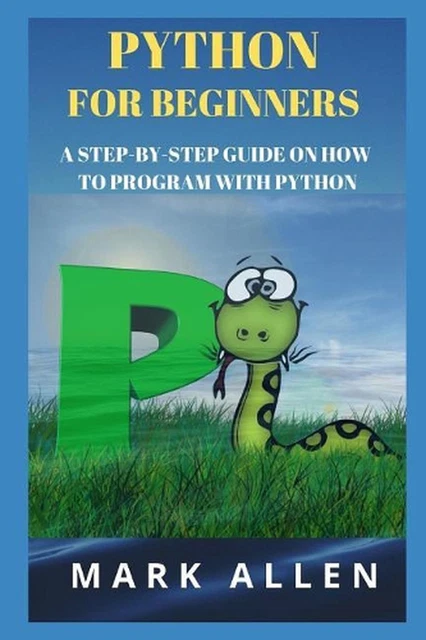 PYTHON FOR BEGINNERS: A Step-By-Step Guide on How to Program with ...