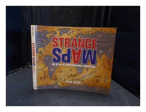 JACOBS, FRANK STRANGE maps: an atlas of cartographic curiosities 2009 ...