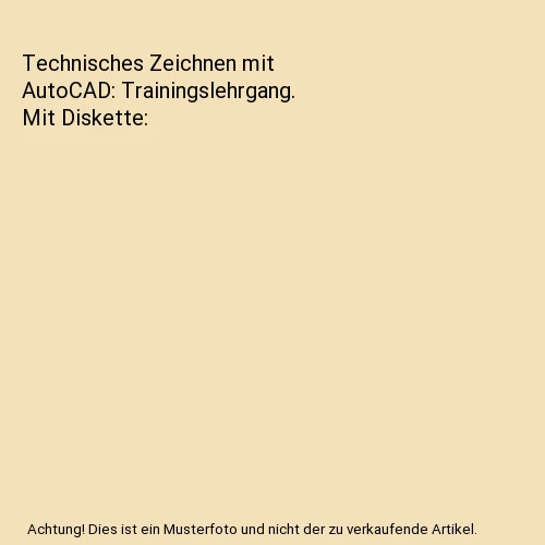 TECHNISCHES ZEICHNEN MIT AutoCAD: Trainingslehrgang. Mit Diskette ...