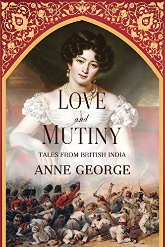 LOVE AND MUTINY: Tales from British India, George, Anne 9781732269811 New