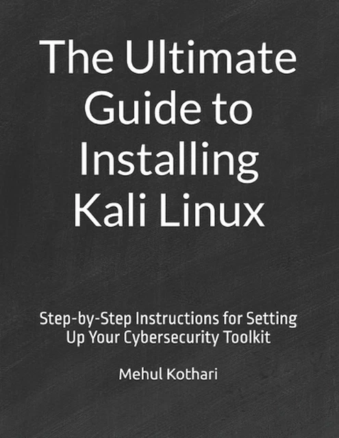 THE ULTIMATE GUIDE to Installing Kali Linux: Step-by-Step Instructions for Setti £55.76 ...