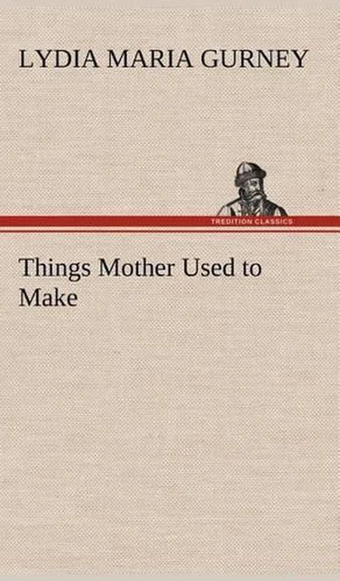 THINGS MOTHER USED to Make by Lydia Maria Gurney (English) Hardcover ...