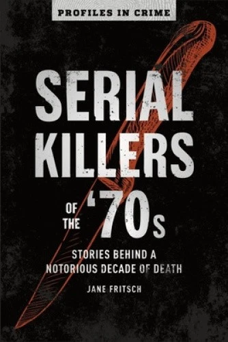 SERIAL KILLERS OF The 70s: Stories Behind a Notorious Decade of Death ...