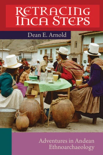 RETRACING INCA STEPS: Adventures in Andean Ethnoarchaeology by Arnold ...
