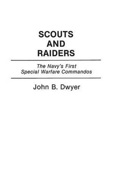 SCOUTS AND RAIDERS: The Navy's First Special Warfare Commandos par John ...