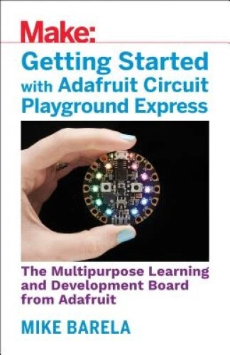GETTING STARTED WITH Adafruit Circuit Playground Express: The ...