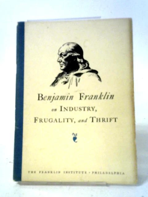 BENJAMIN FRANKLIN ON Industry, Frugality (Benjamin Franklin - 1938) (ID ...