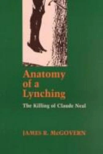ANATOMY OF A Lynching: The Killing of Claude Neal by McGovern, James R ...