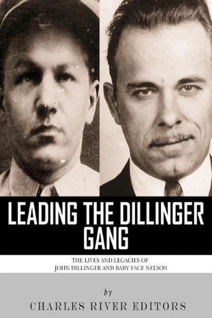 LEADING THE DILLINGER Gang: the Lives and Legacies of John Dillinger ...