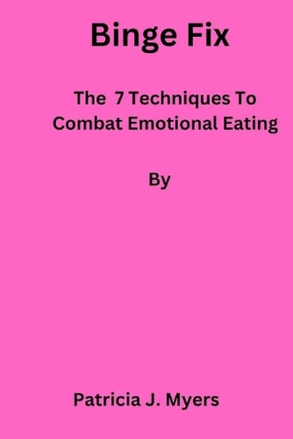 BINGE FIX: THE 7 Techniques to Combat Emotional Eating by Patricia ...