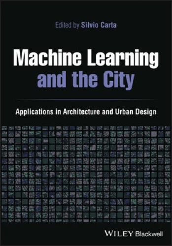 MACHINE LEARNING AND the City: Applications in Architecture and Urban ...